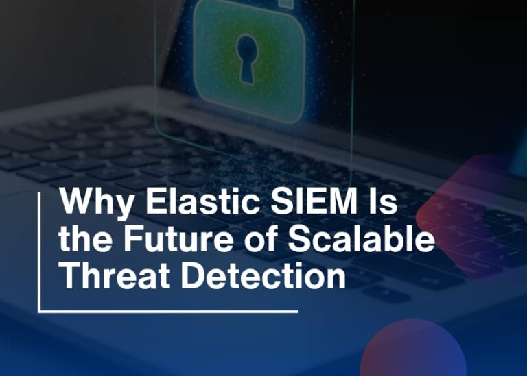 Elastic SIEM: The Future of Scalable Threat Detection