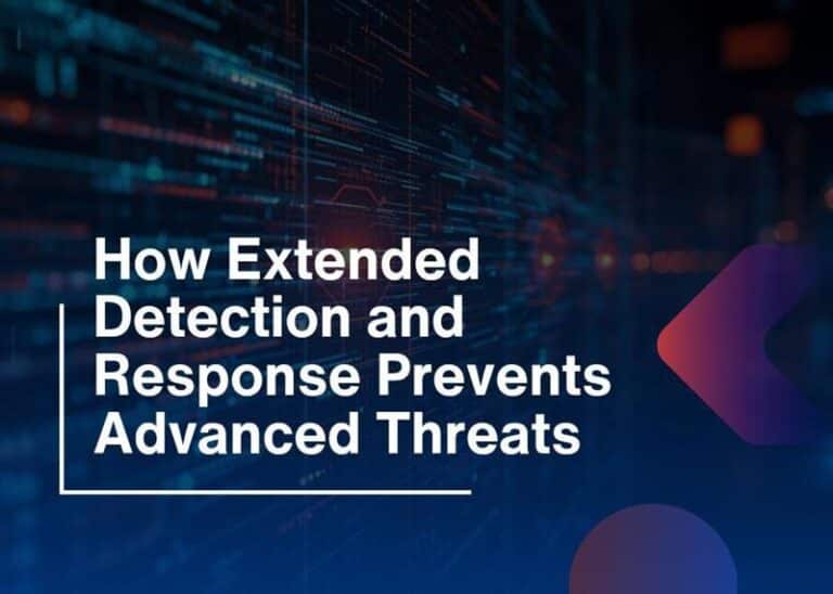 How Extended Detection and Response Prevents Advanced Threats